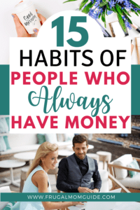 15 Habits of People who Always have Money - The Frugal Mom Guide